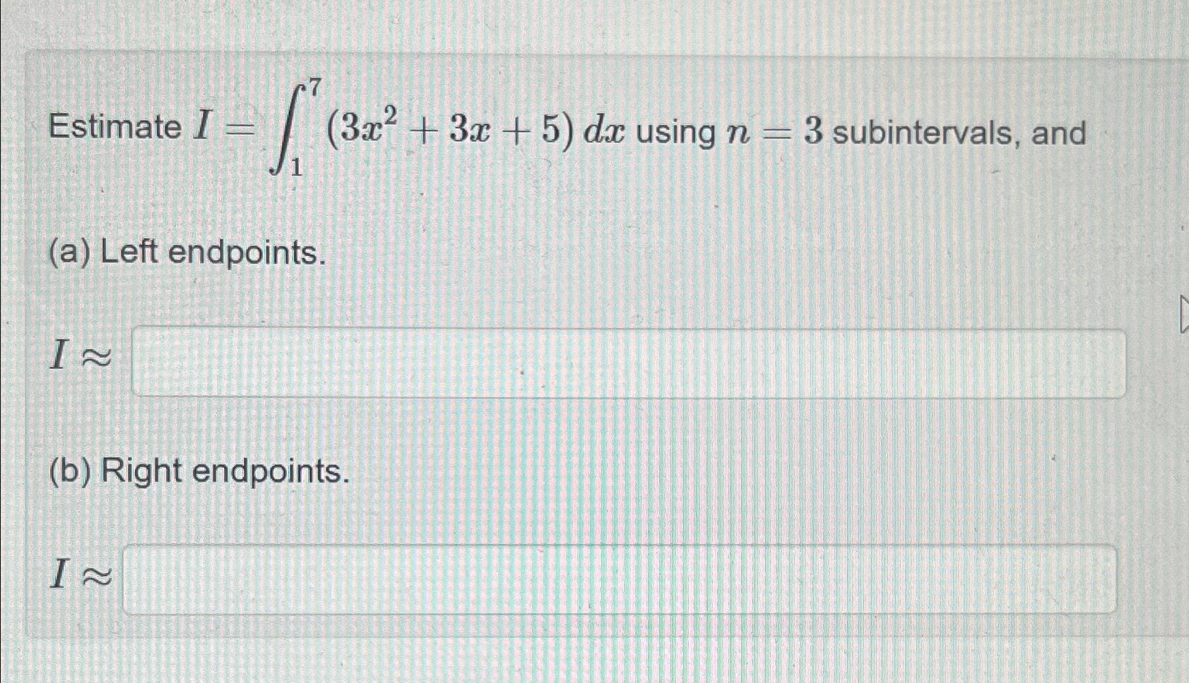 Solved Estimate I=∫17(3x2+3x+5)dx ﻿using n=3 ﻿subintervals, | Chegg.com