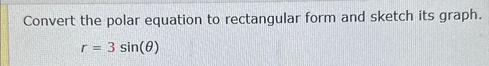Solved Convert the polar equation to rectangular form and | Chegg.com