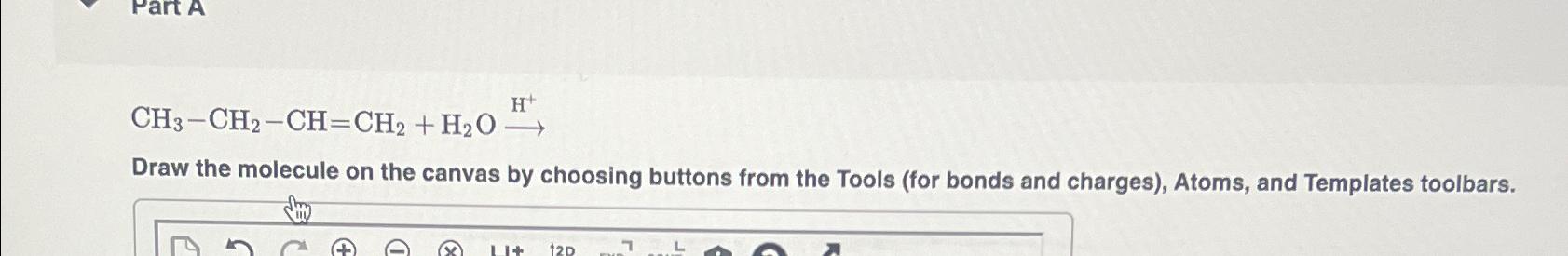 Solved CH3-CH2-CH=CH2+H2O→H+Draw the molecule on the canvas | Chegg.com