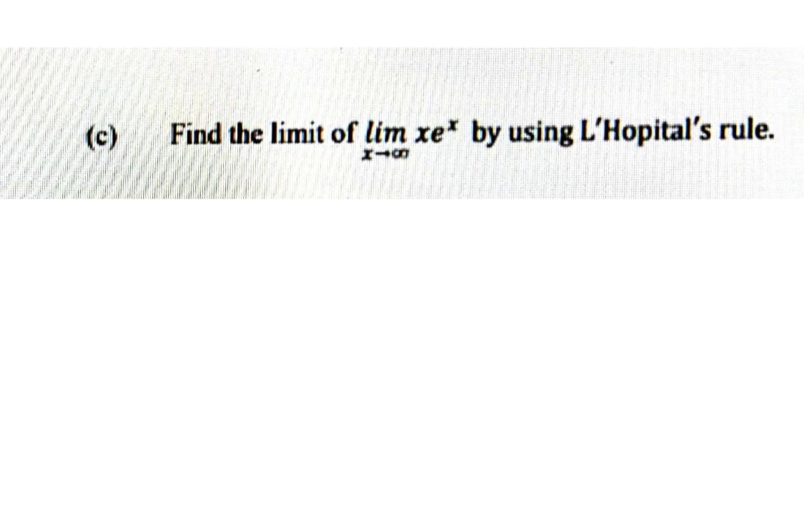 Solved (c) ﻿Find the limit of limx→∞xex ﻿by using | Chegg.com