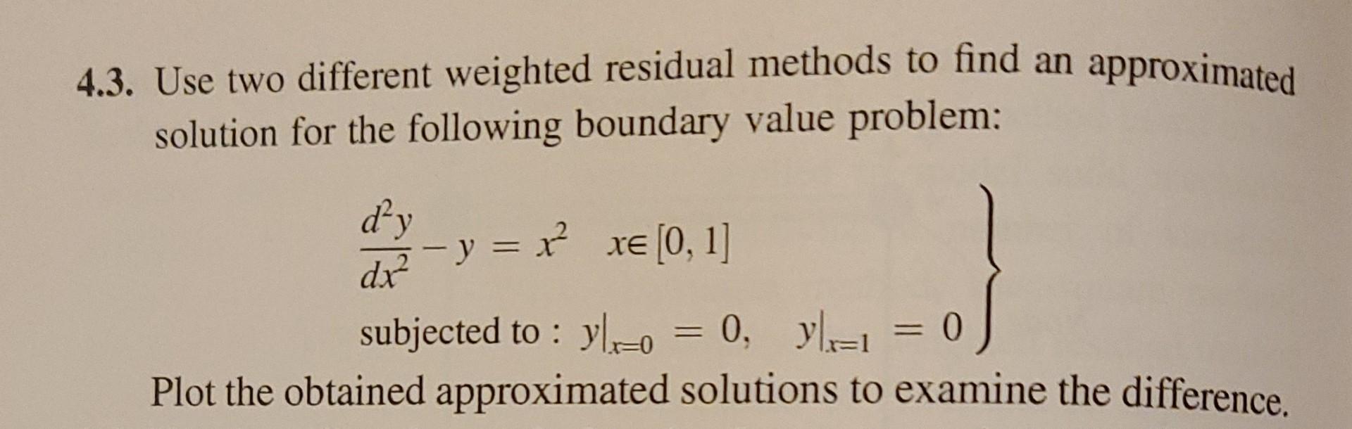 Solved 4.3. Use two different weighted residual methods to | Chegg.com