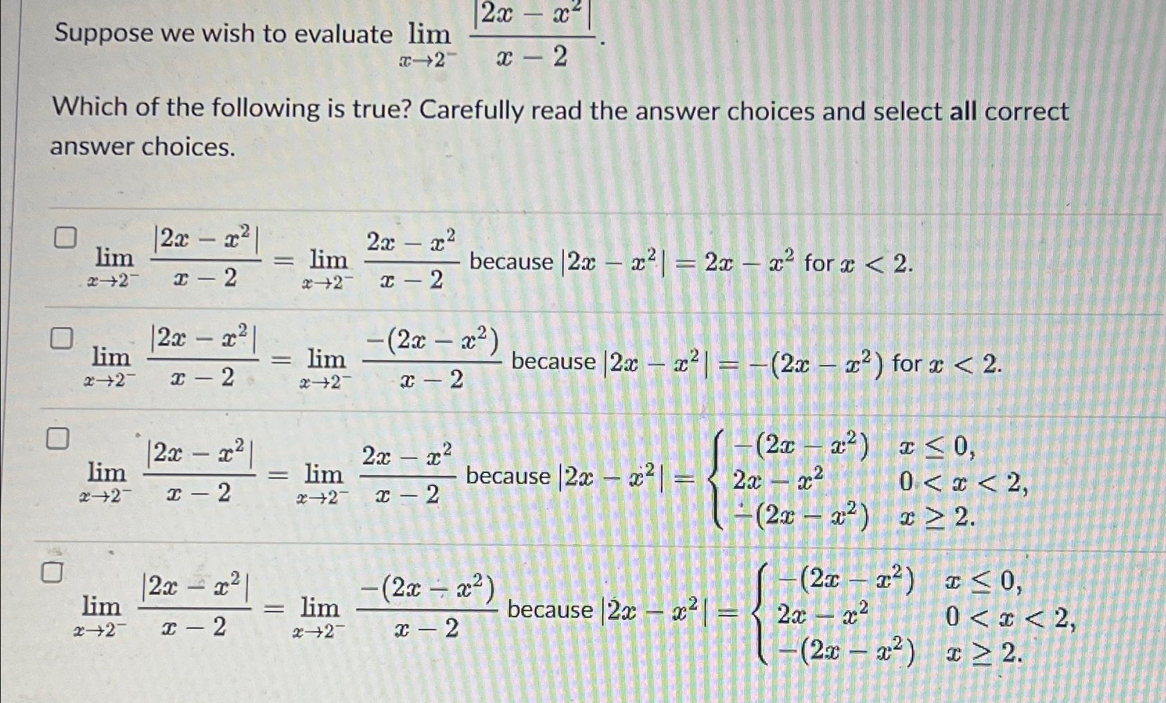 Solved Suppose we wish to evaluate limx→2-|2x-x2|x-2.Which | Chegg.com