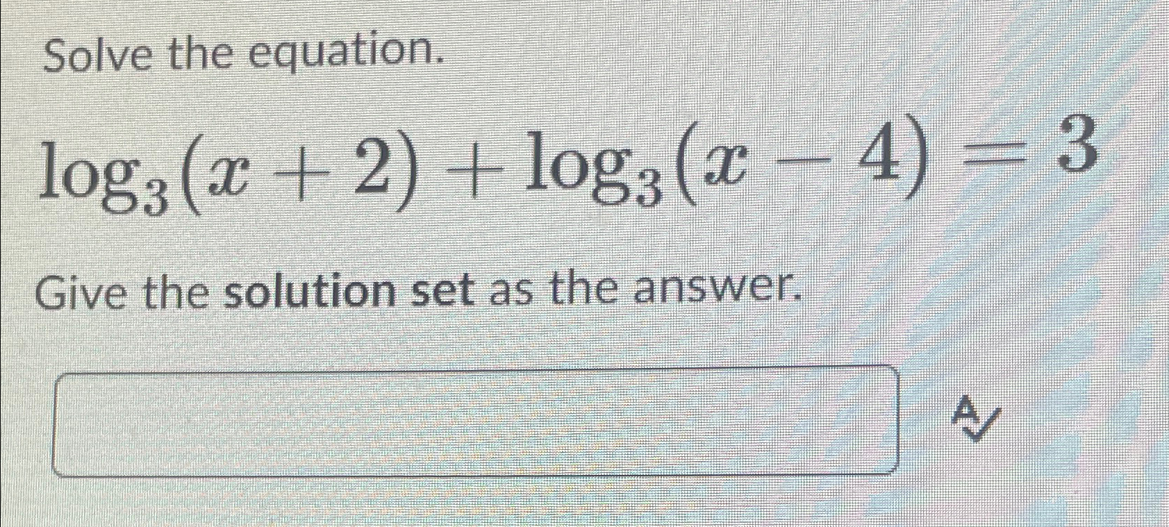 Solved Solve the equation.log3(x+2)+log3(x-4)=3Give the | Chegg.com