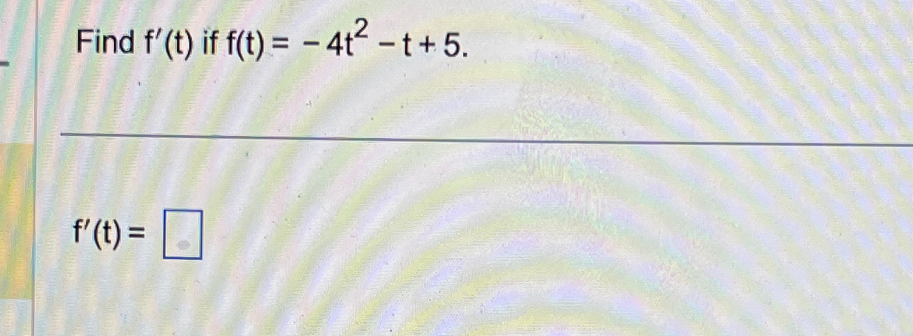 Solved Find f'(t) ﻿if f(t)=-4t2-t+5f'(t)= | Chegg.com