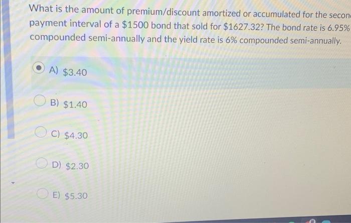 Solved What is the amount of premium/discount amortized or | Chegg.com
