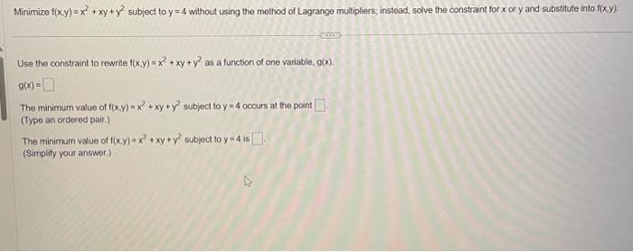 Solved Minimize f(x,y)=x2+xy+y2 subject to y=4 without using | Chegg.com