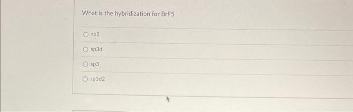 Solved What is the hybridization for BrF5 sp2 5p3d sp3 sp 3 | Chegg.com