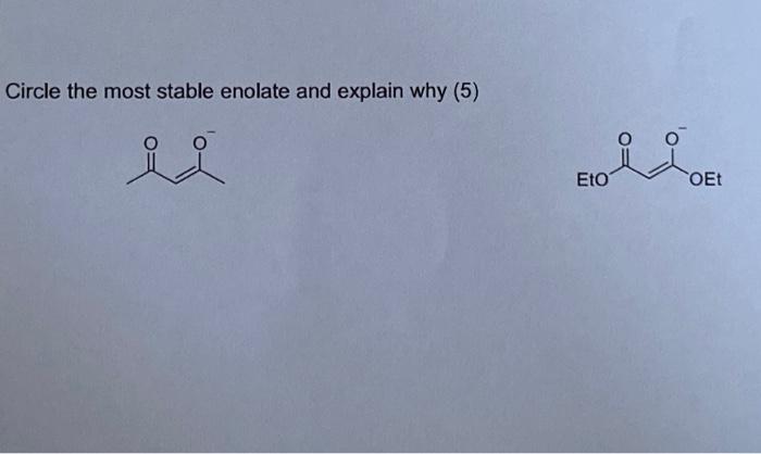 Solved Circle the most stable enolate and explain why (5) i | Chegg.com