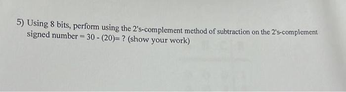 Solved 5) Using 8 bits, perform using the 2 's-complement | Chegg.com