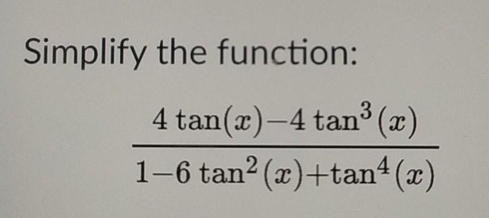 Solved Simplify the function: 4 tan(x) —4 tan(x) 1-6 tan? | Chegg.com