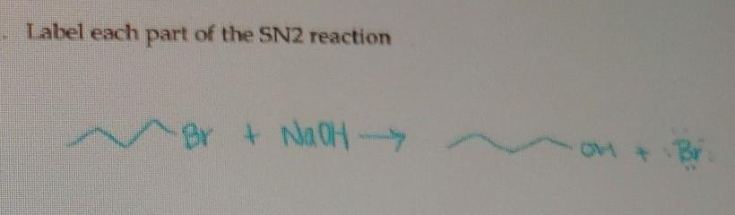 Solved Label each part of the SN2 reaction •Br + NaOH | Chegg.com