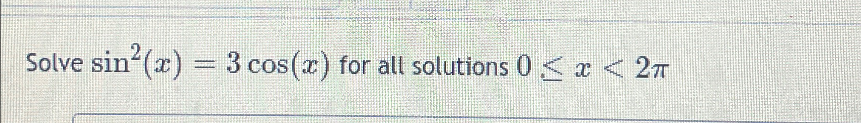 Solved Solve sin2(x)=3cos(x) ﻿for all solutions 0≤x