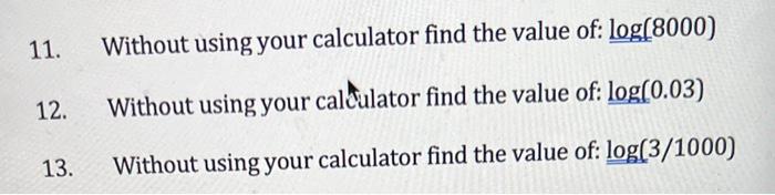[Solved]: 11. Without using your calculator find the value