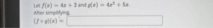 Solved Let f(x)=4x+2 and g(x)=4x2+5x. After simplifyine. | Chegg.com