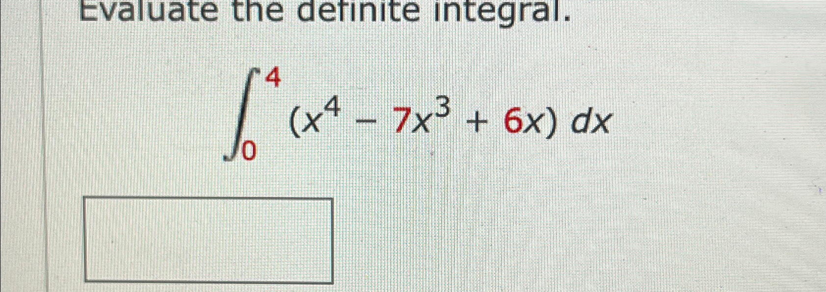 Solved Evaluate the definite integral.∫04(x4-7x3+6x)dx | Chegg.com