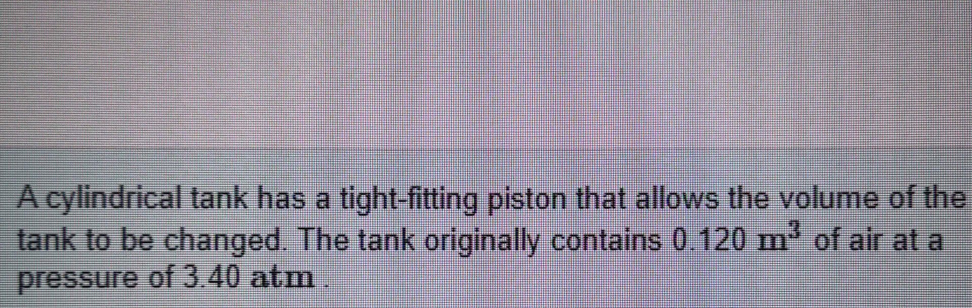 A cylindrical tank has a tight-fitting piston that | Chegg.com
