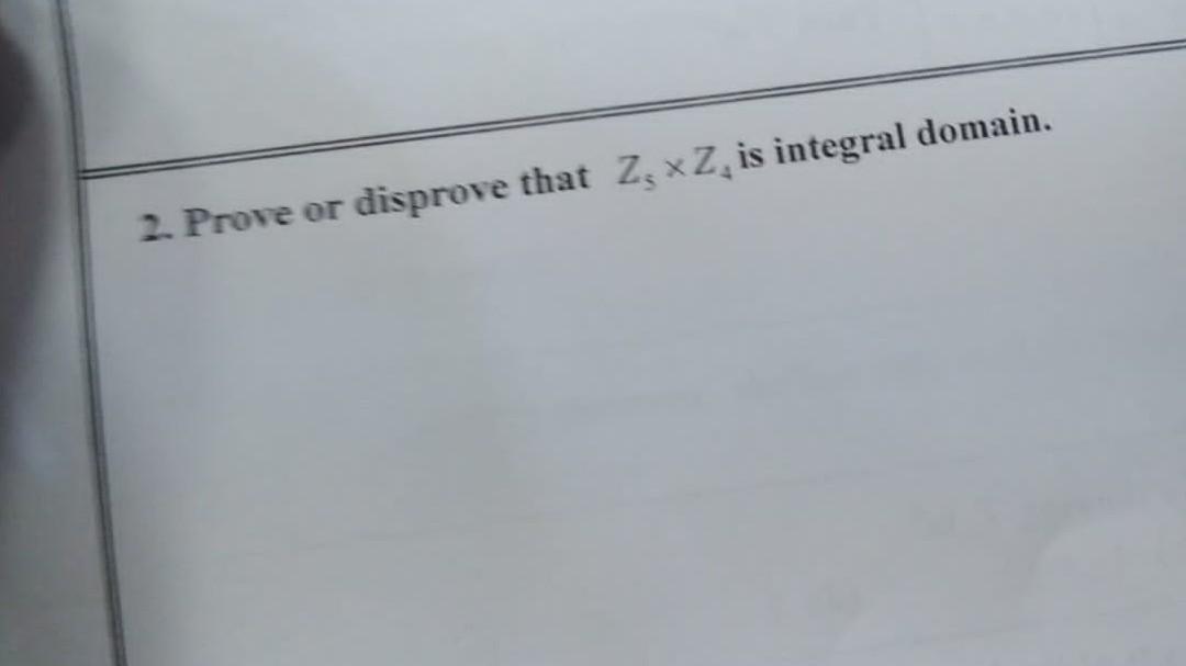 Solved 2. Prove or disprove that Z, XZ is integral domain. | Chegg.com