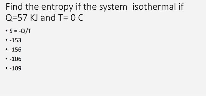 Solved Find the entropy if the system isothermal if Q=57KJ | Chegg.com