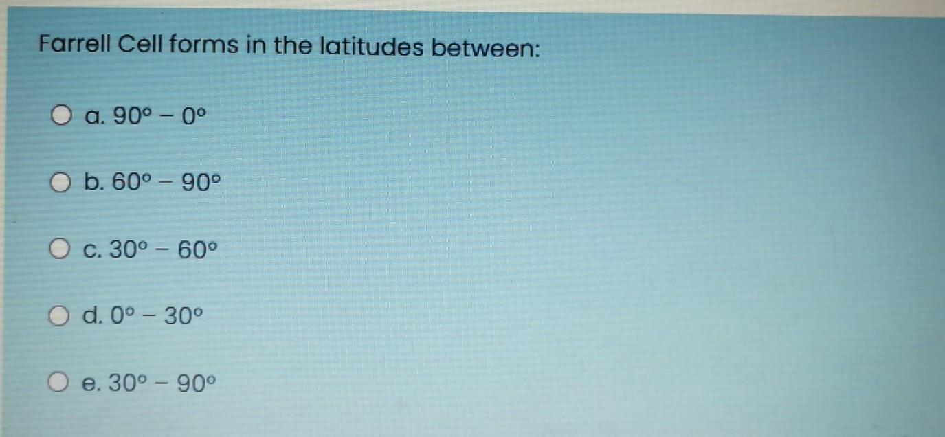 Solved Farrell Cell forms in the latitudes between: O a. 90° | Chegg.com