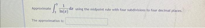 Solved Approximate ∫23ln(x)1dx using the midpoint rule with | Chegg.com