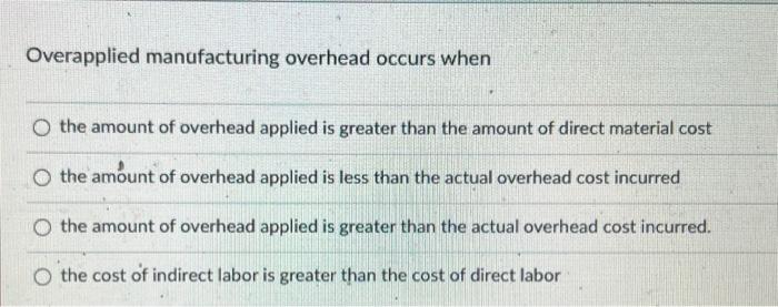 Solved Overapplied manufacturing overhead occurs when the | Chegg.com