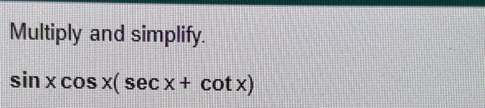 Solved Multiply and simplify.sinxcosx(secx+cotx) | Chegg.com