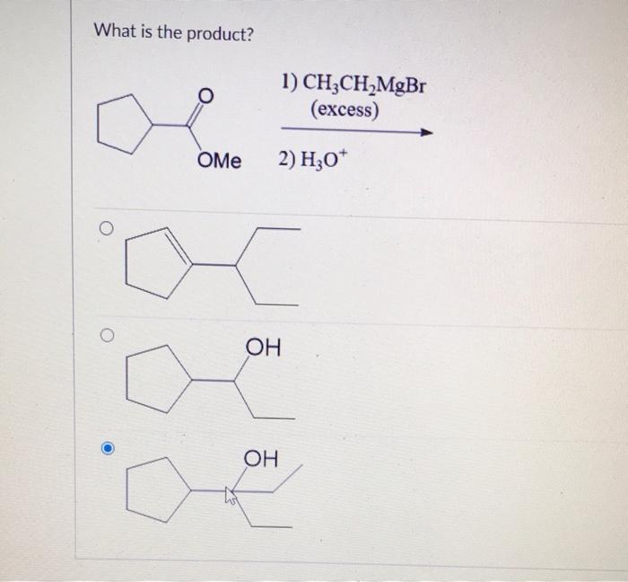 Solved What is the product? o 1) CH3CH2MgBr (excess) OME 2) | Chegg.com