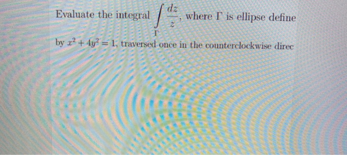 Solved dz Evaluate the integral where I' is ellipse define T | Chegg.com