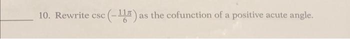 Solved 10. Rewrite csc(−611π) as the cofunction of a | Chegg.com