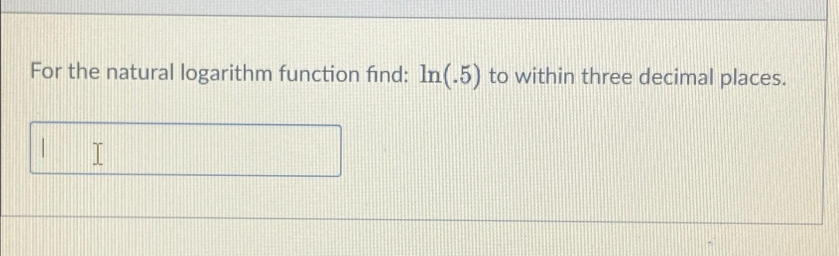 Solved For the natural logarithm function find: ln(.5) ﻿to | Chegg.com