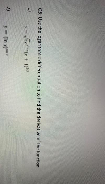 Solved Q5: Use the logarithmic differentiation to find the | Chegg.com