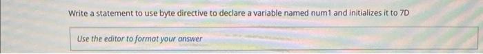 Solved Write a statement to use byte directive to declare a | Chegg.com