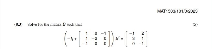 Solved MAT1503/101/0/2023 (8.3) Solve for the matrix B such | Chegg.com