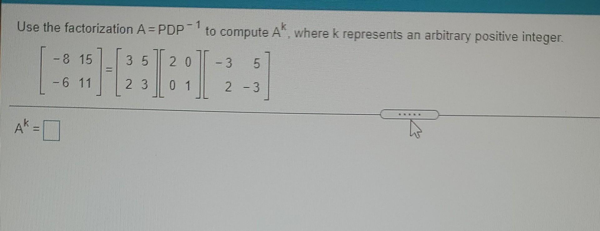 Solved Use the factorization A=PDP-1 to compute At where k | Chegg.com