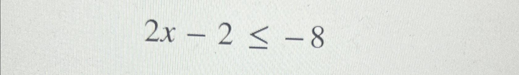 Solved 2x-2≤-8 | Chegg.com