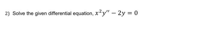 Solved 2) Solve the given differential equation, x2y′′−2y=0 | Chegg.com
