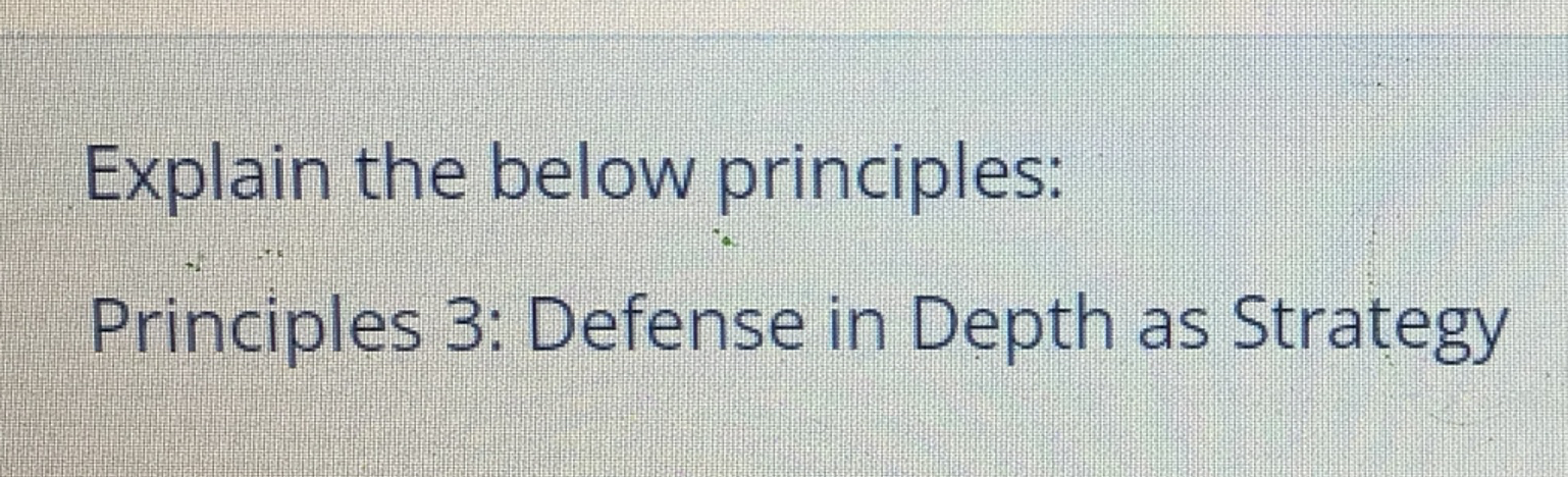 Solved Explain the below principles:Principles 3: Defense in | Chegg.com