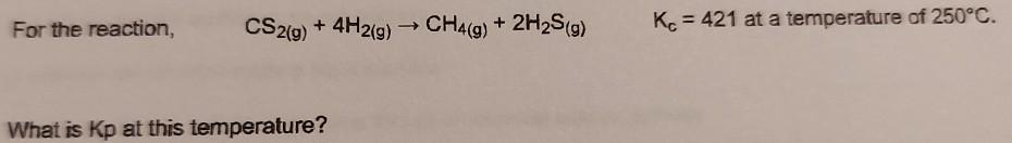 Solved For the reaction, CS2(g) + 4H2(g) → CH4(g) + 2H2S(9) | Chegg.com