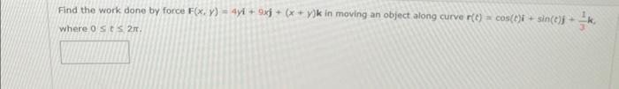 Solved Find the work done by force F(x,y)=4yi+9xj+(x+y)k in | Chegg.com