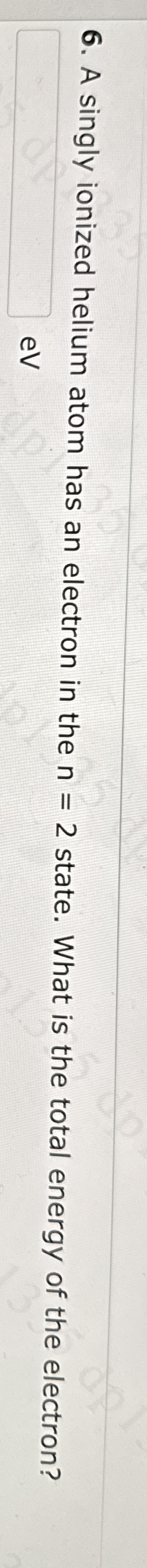 Solved A singly ionized helium atom has an electron in the | Chegg.com