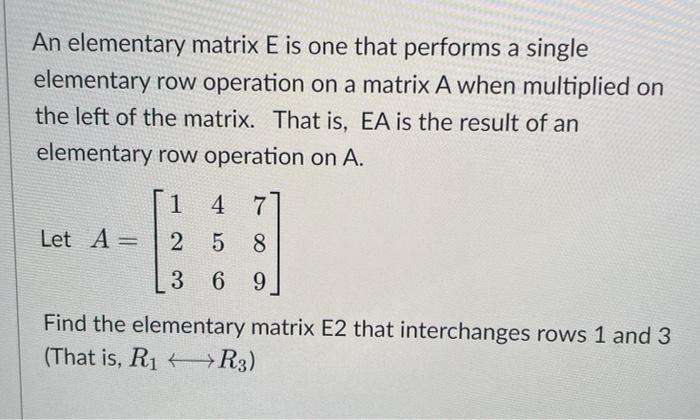 Solved An elementary matrix E is one that performs a single | Chegg.com
