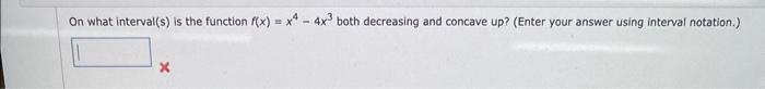 Solved On what interval(s) is the function f(x)=x4−4x3 both | Chegg.com