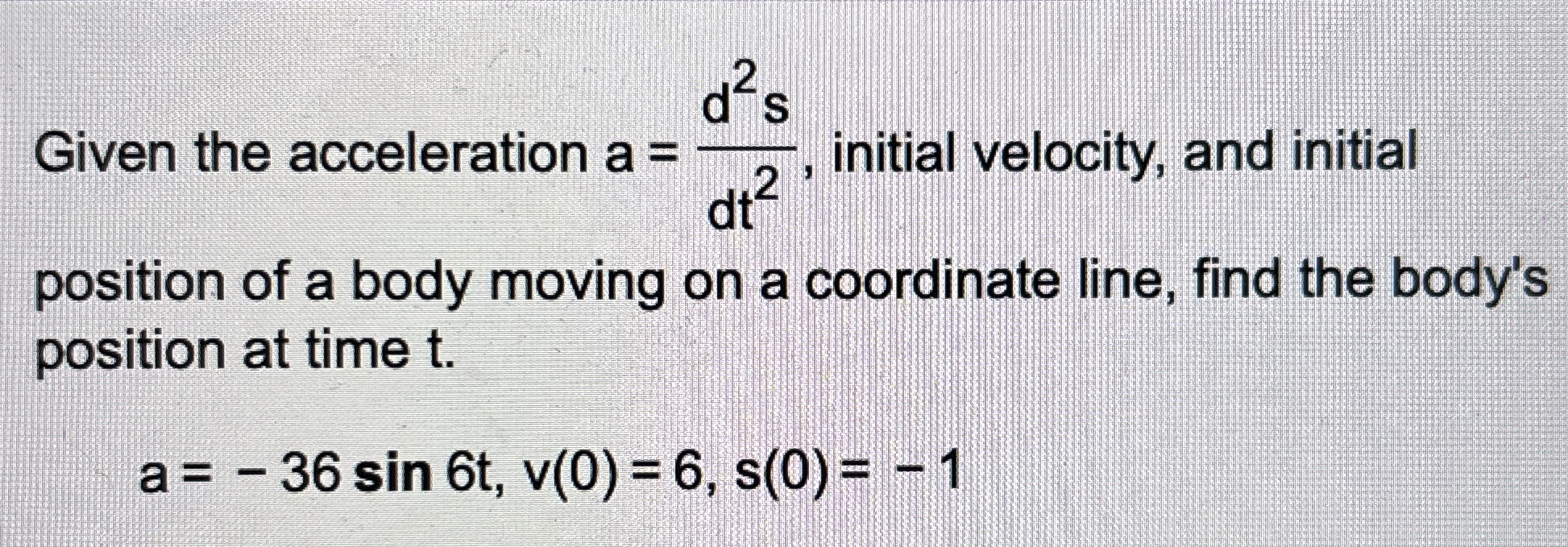 Solved Given the acceleration a=d2sdt2, ﻿initial velocity, | Chegg.com