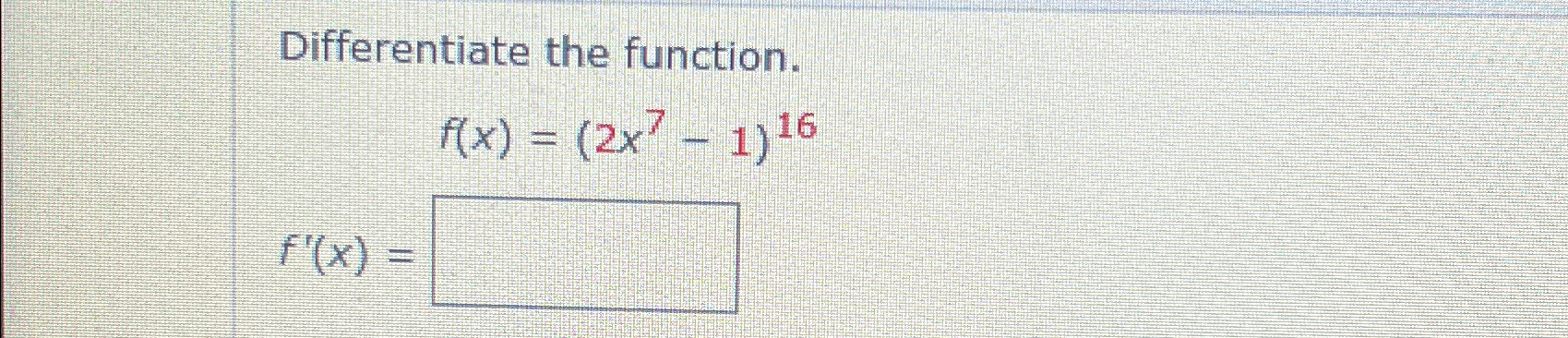 Solved Differentiate the function.f(x)=(2x7-1)16f'(x)= | Chegg.com