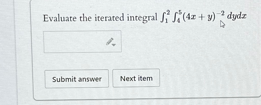 Solved Evaluate the iterated integral ∫12∫45(4x+y)-2dydx | Chegg.com