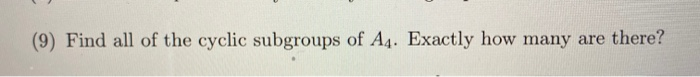 Solved (9) Find all of the cyclic subgroups of A4. Exactly | Chegg.com