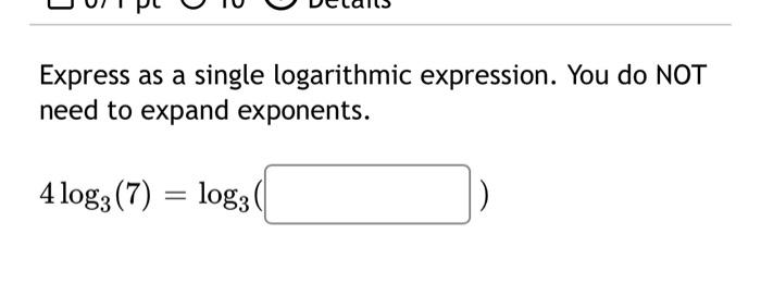 Solved need to expand ex 4log3(7)=log3(Express as a single | Chegg.com