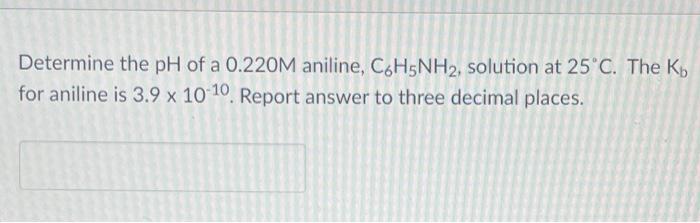 Solved Determine the pH of a 0.220M aniline, C.H5NH2, | Chegg.com
