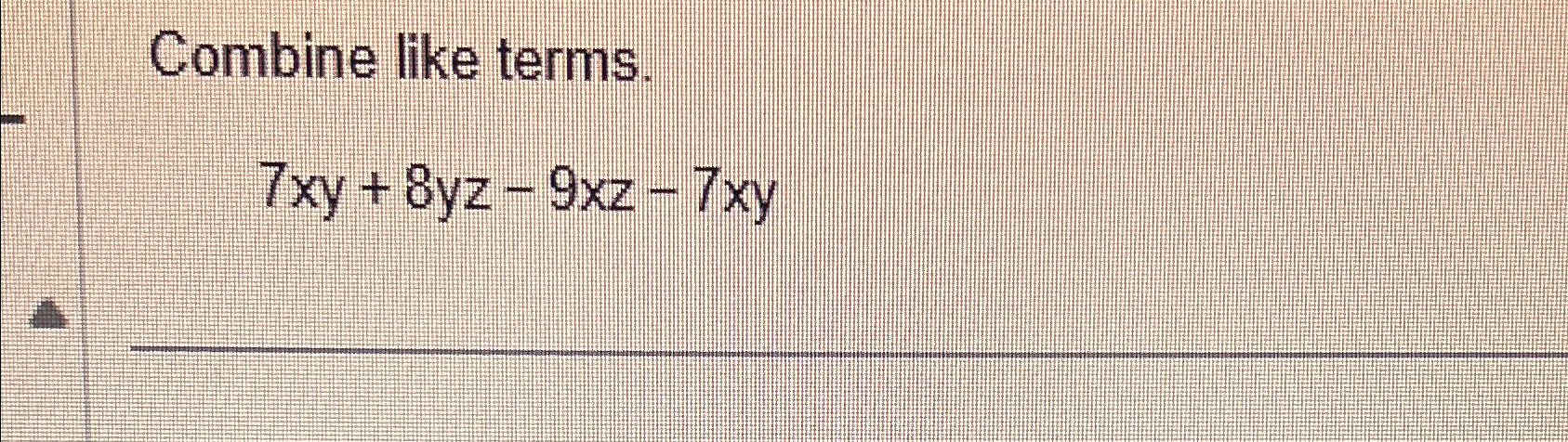 Solved Combine like terms.7xy+8yz-9xz-7xy | Chegg.com