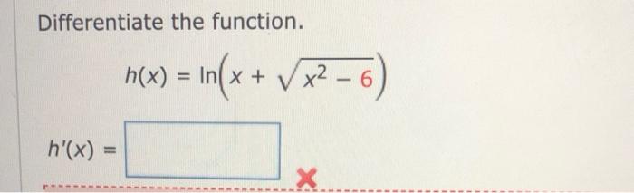 Solved Differentiate the function. h(x)=ln(x+x2−6) h′(x)= | Chegg.com